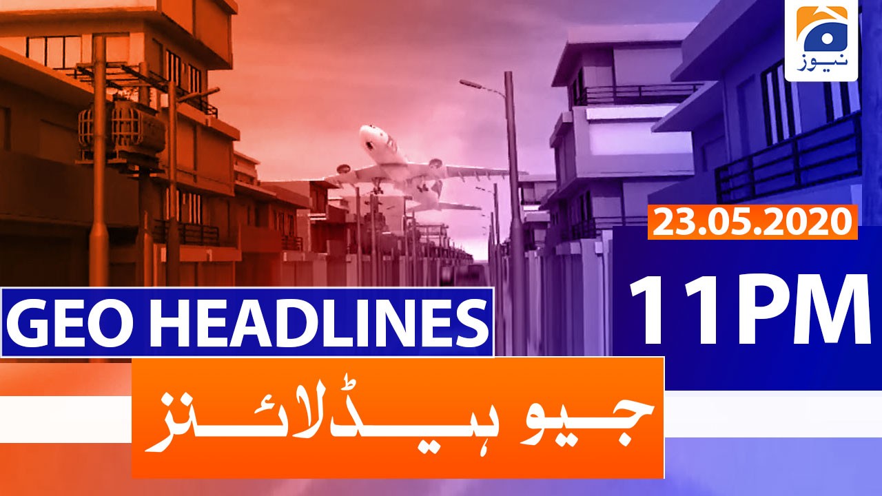 Geo Headlines 11 PM | 23rd May 2020 | TV Shows - geo.tv