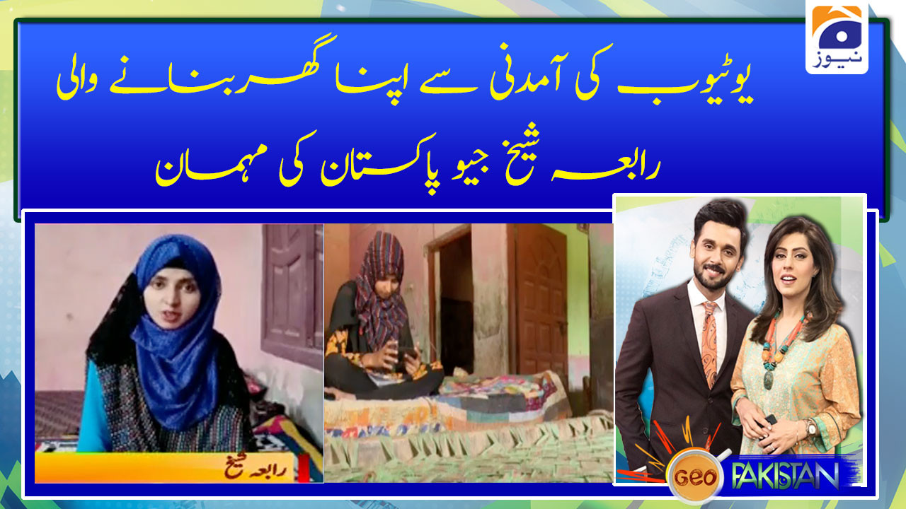 YouTube ki amdani se apna ghar banane wali Rabia Sheikh Geo Pakistan ki ...