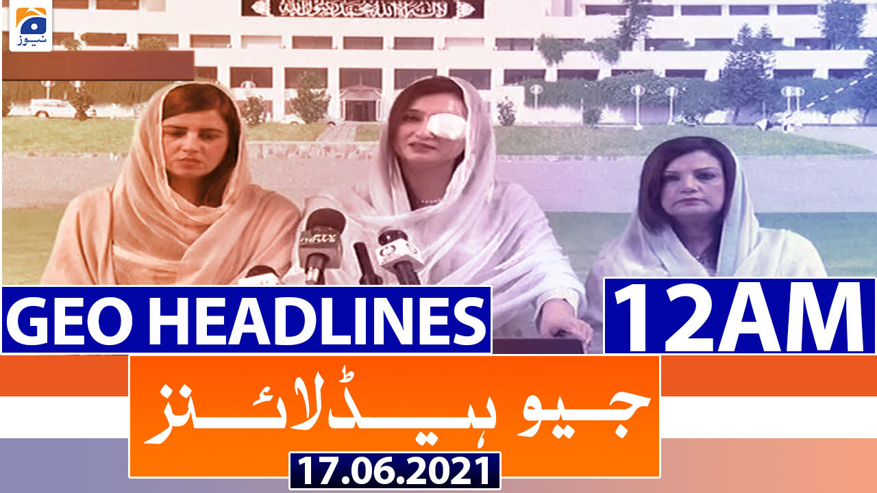 Geo Headlines 12 AM | 17th June 2021 | TV Shows - geo.tv
