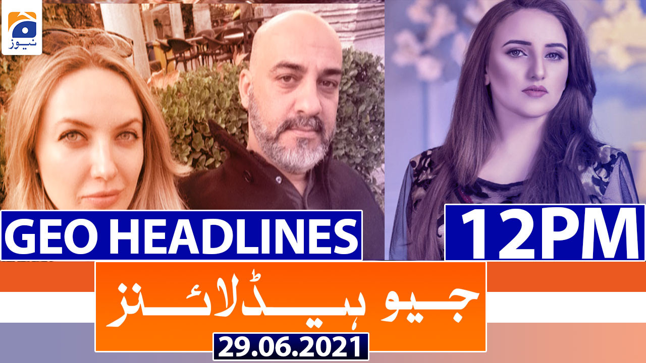 Geo Headlines 12 PM | 29th June 2021 | TV Shows - geo.tv