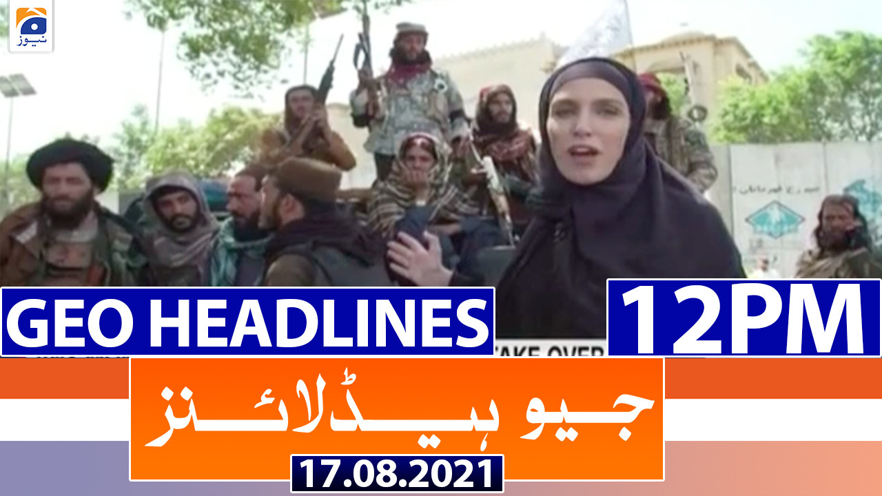 Geo Headlines 12 PM | 17th August 2021 | TV Shows - geo.tv