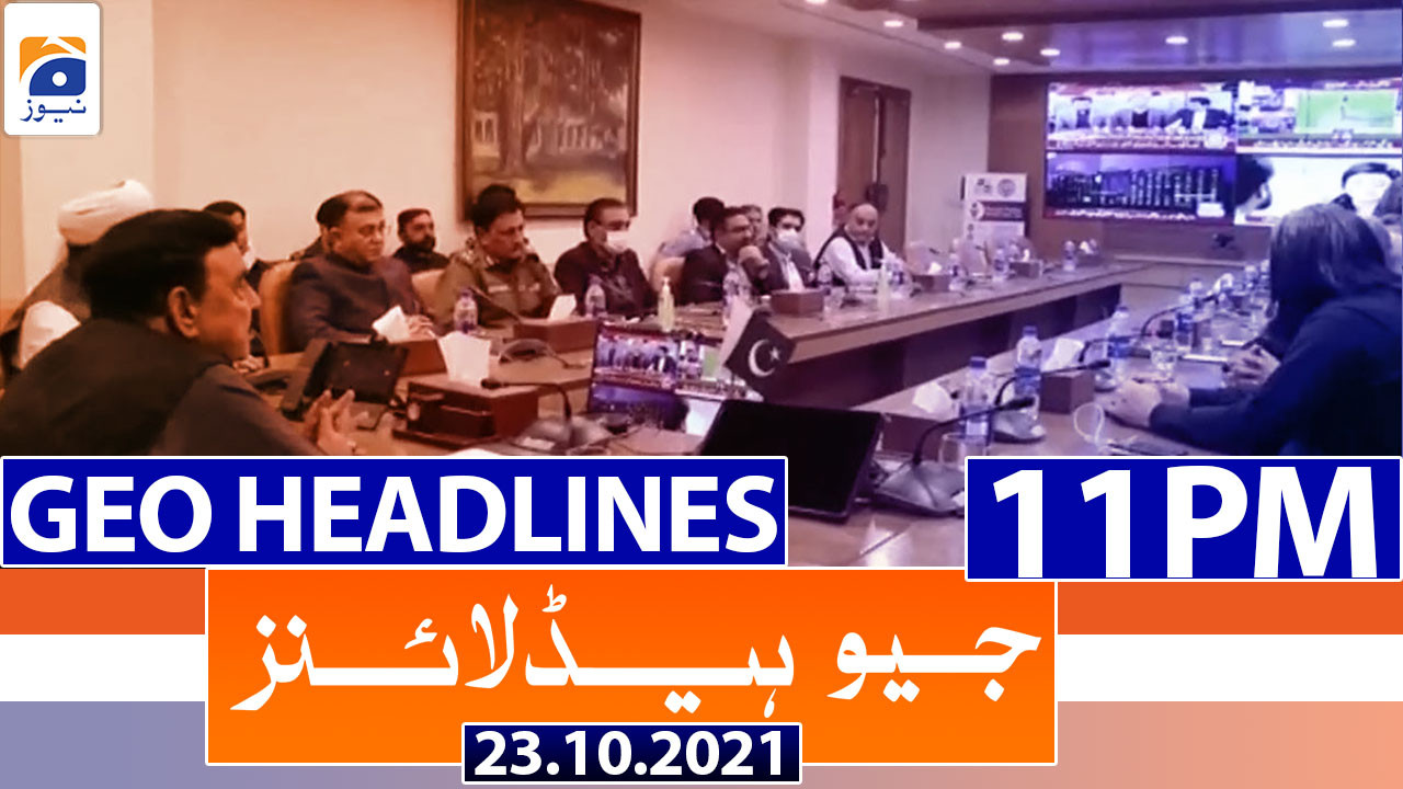 Geo Headlines 11 PM | 23rd October 2021 | TV Shows - geo.tv