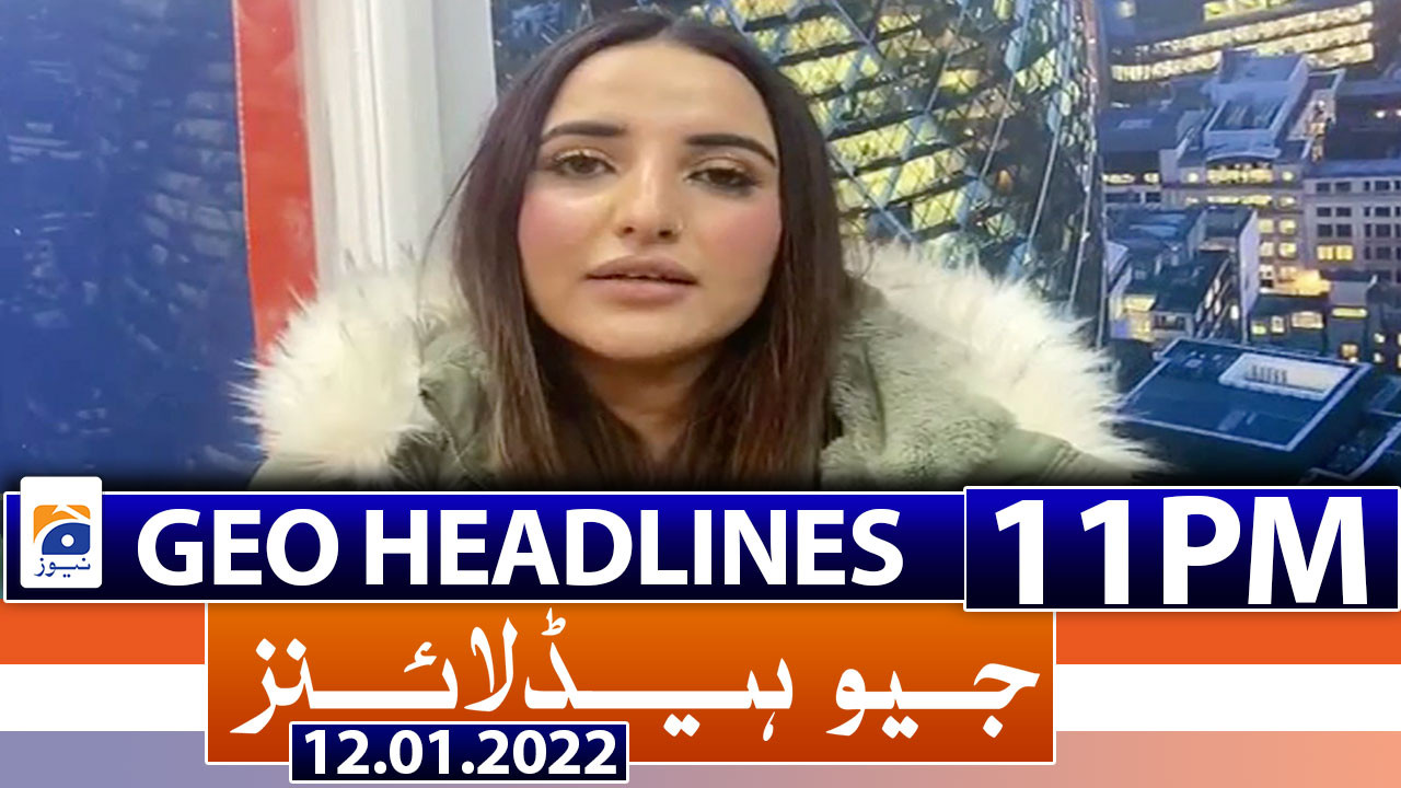 Geo Headlines 11 PM | 12th January 2022 | TV Shows - geo.tv