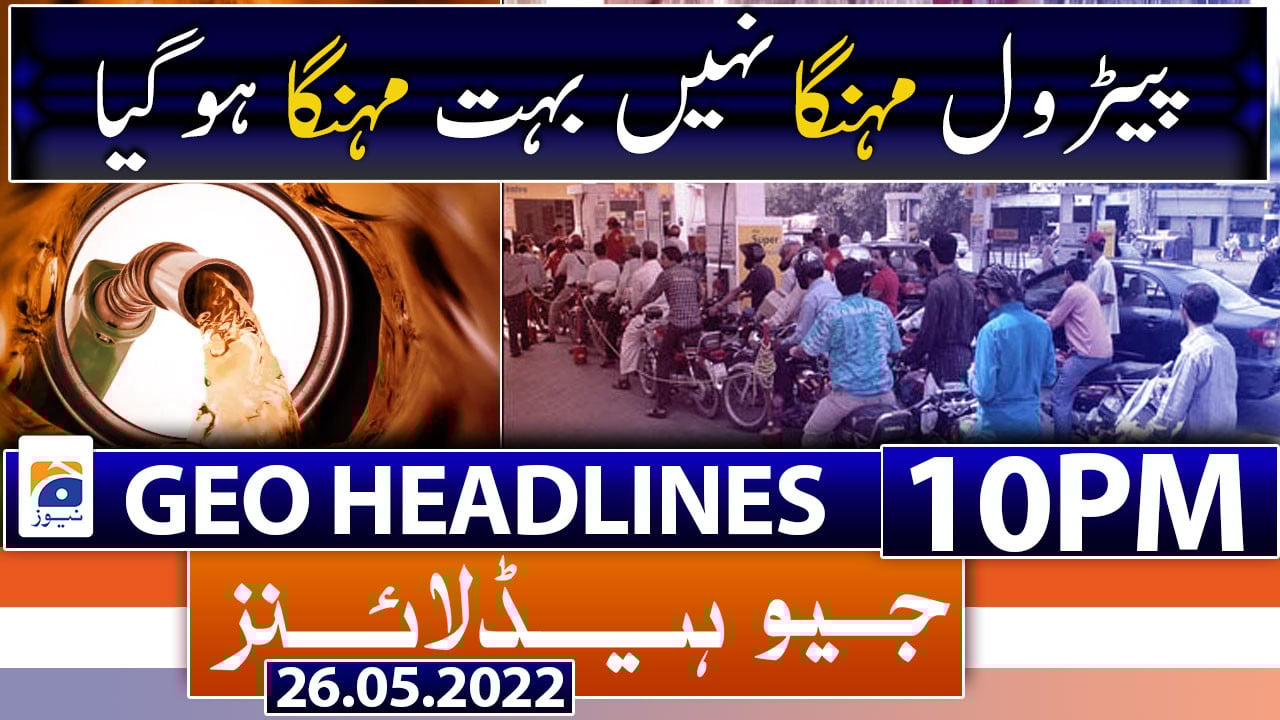 Geo News Headlines 10 PM | 26th May 2022 | TV Shows - geo.tv