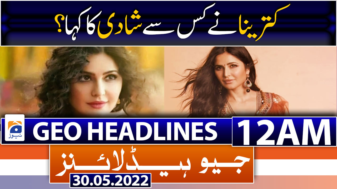 Geo News Headlines 12 AM | 30th May 2022 | TV Shows - geo.tv
